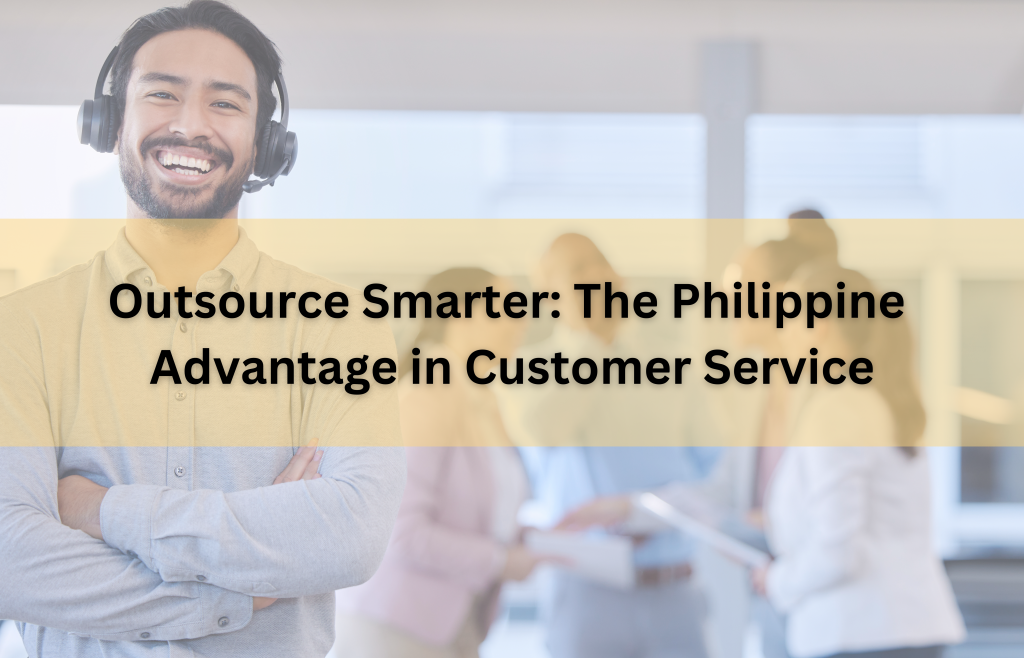 Blog : Outsource Smarter: The Philippine Advantage in Customer Service ...