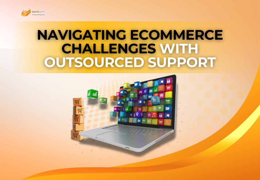 Blog : Navigating Ecommerce Challenges with Outsourced Support | KamelBPO 🐪